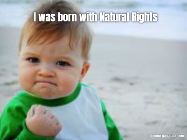 I was born with Natural Rights - Meme Generator